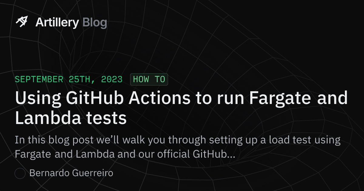 Using GitHub Actions to run Fargate and Lambda tests · Blog · Artillery Using GitHub Actions to run Fargate and Lambda tests · Blog · Artillery